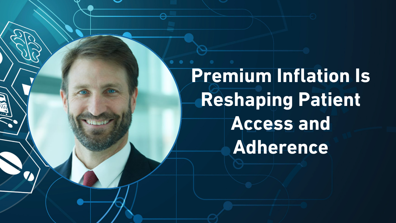 Premium Inflation Is Reshaping Patient Access and Adherence ...