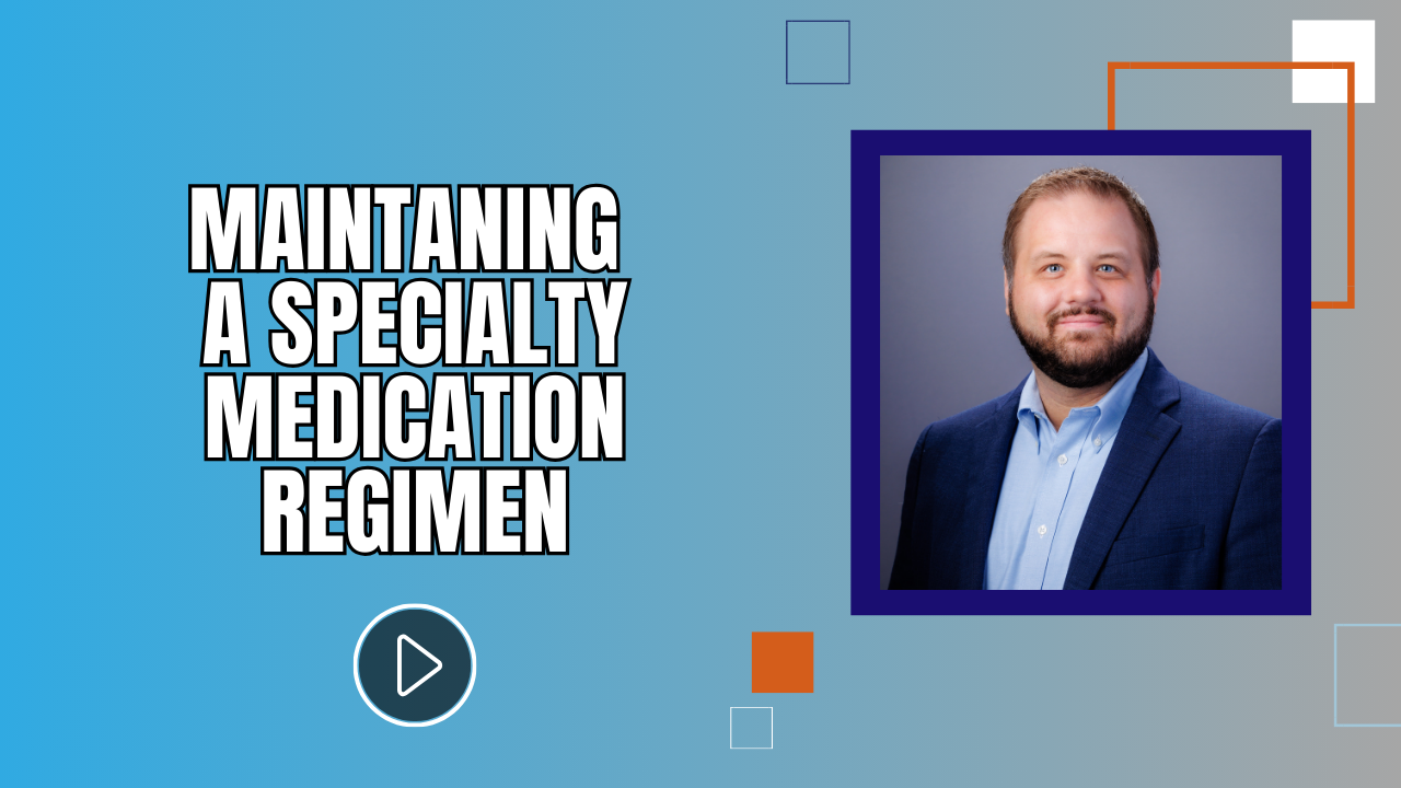 Maintaining a Specialty Medication Regimen