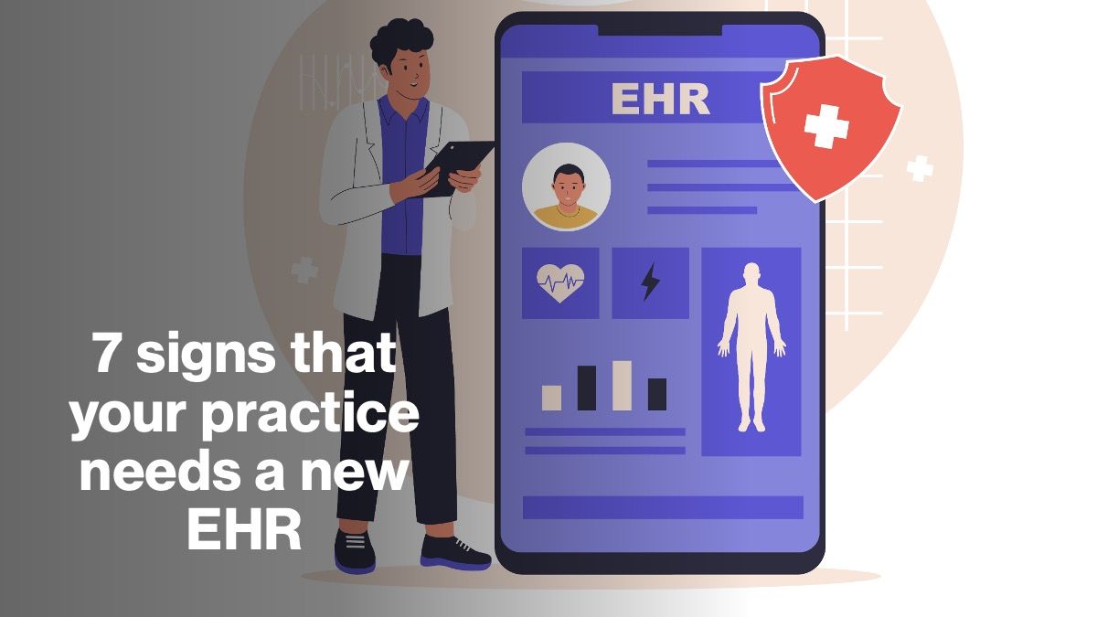 7 signs that your practice needs a new EHR