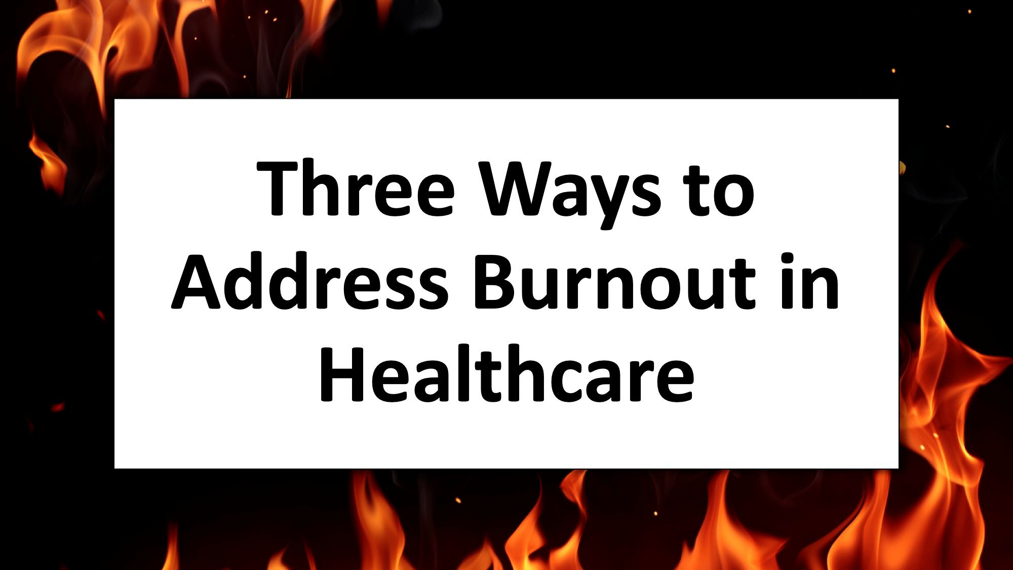 Three Ways to Address Burnout in Healthcare
