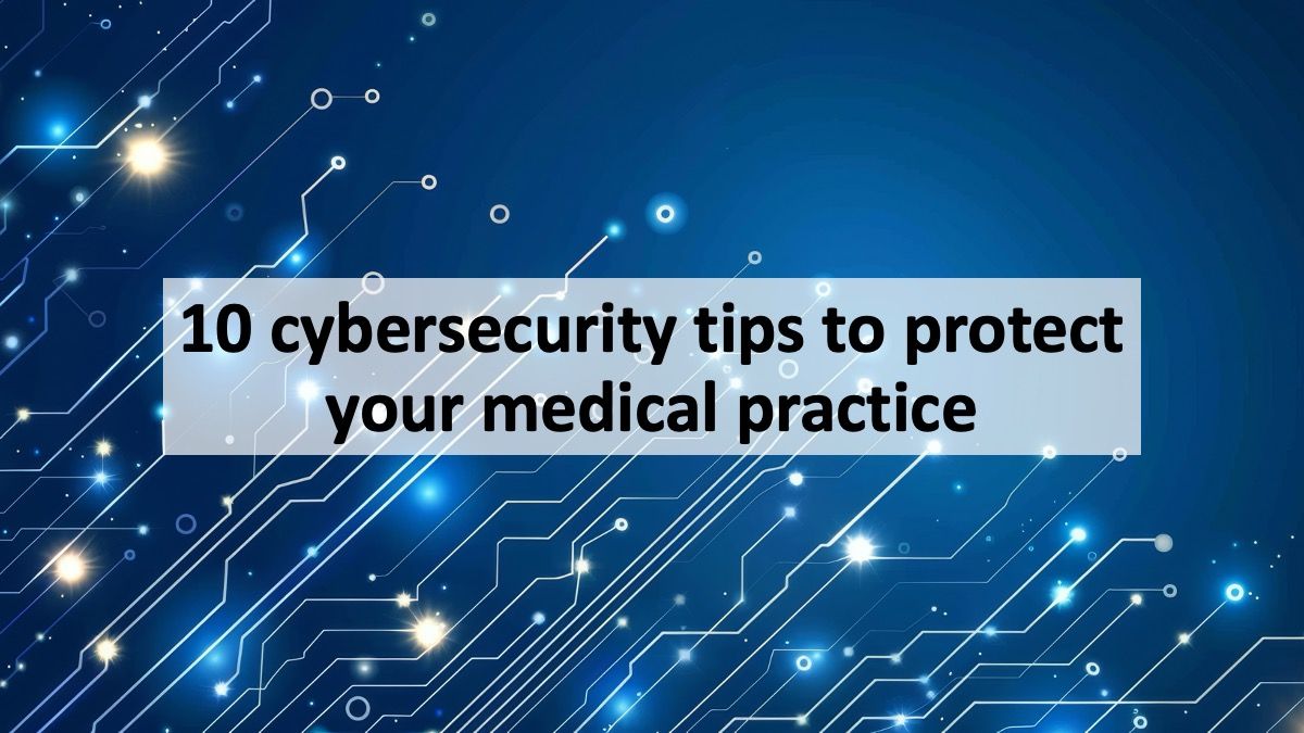 10 cybersecurity tips to protect your medical practice