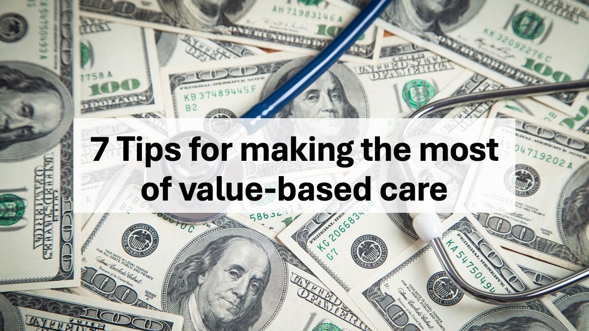 7 Tips for making the most of value-based care