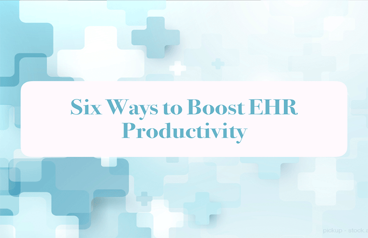 Six ways to boost EHR productivity