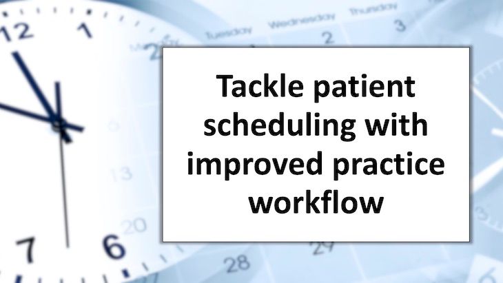 Tackle patient scheduling with improved practice workflow