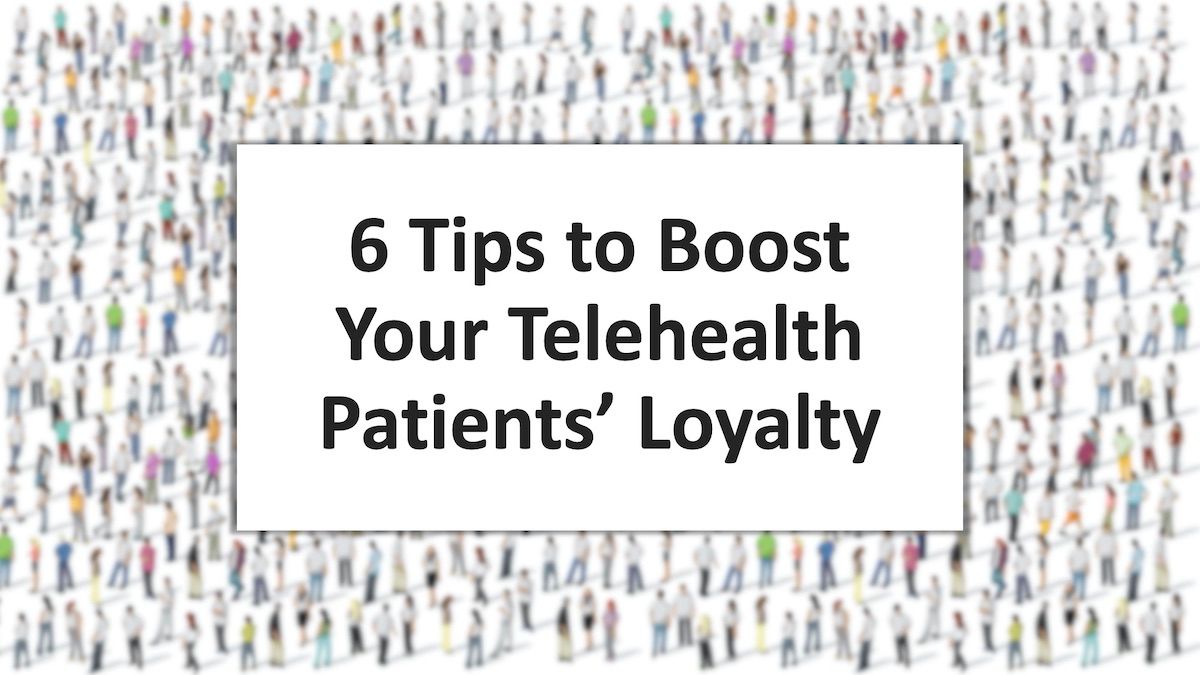 6 Tips to boost your telehealth patients' loyalty