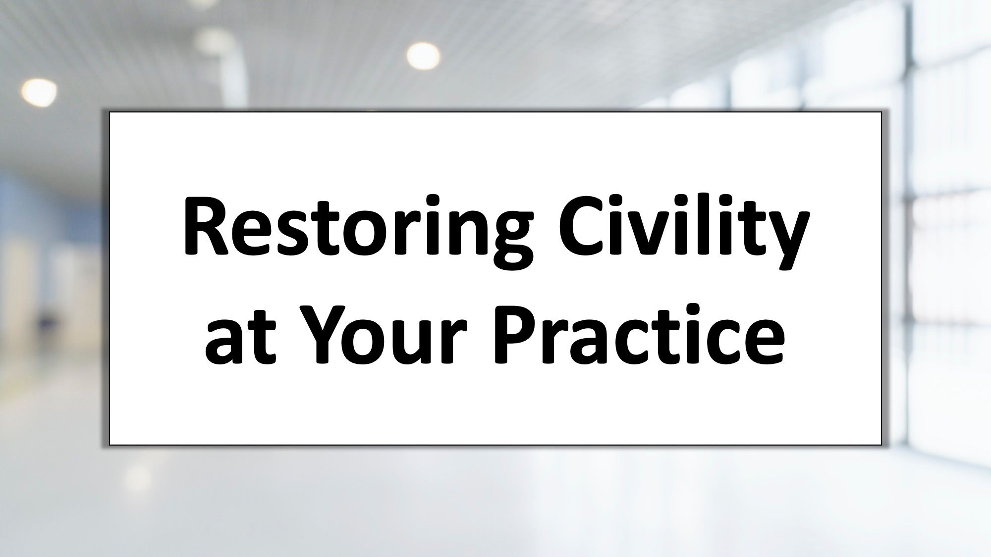 Restoring civility at your practice