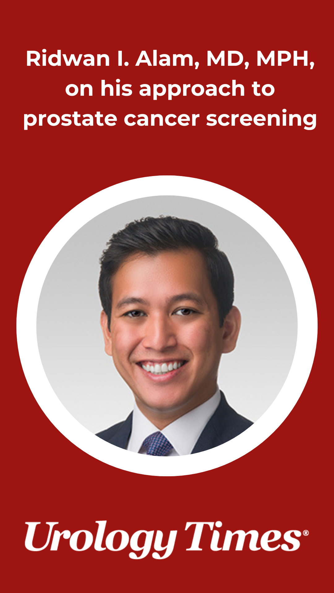 Ridwan I. Alam, MD, MPH, on his approach to prostate cancer screening ...