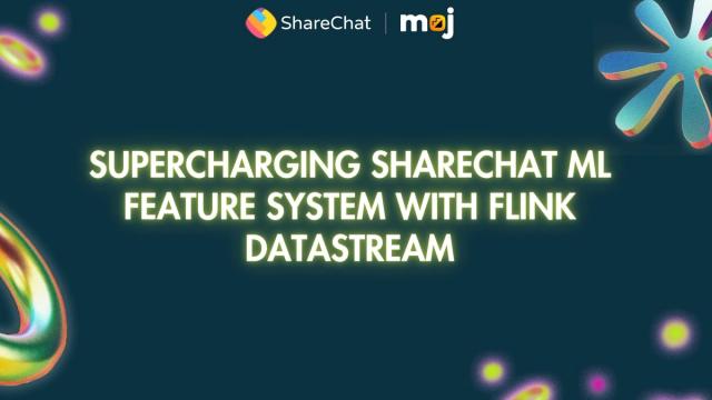 ShareChat Blog - Supercharging ShareChat ML Feature System with Flink DataStream
