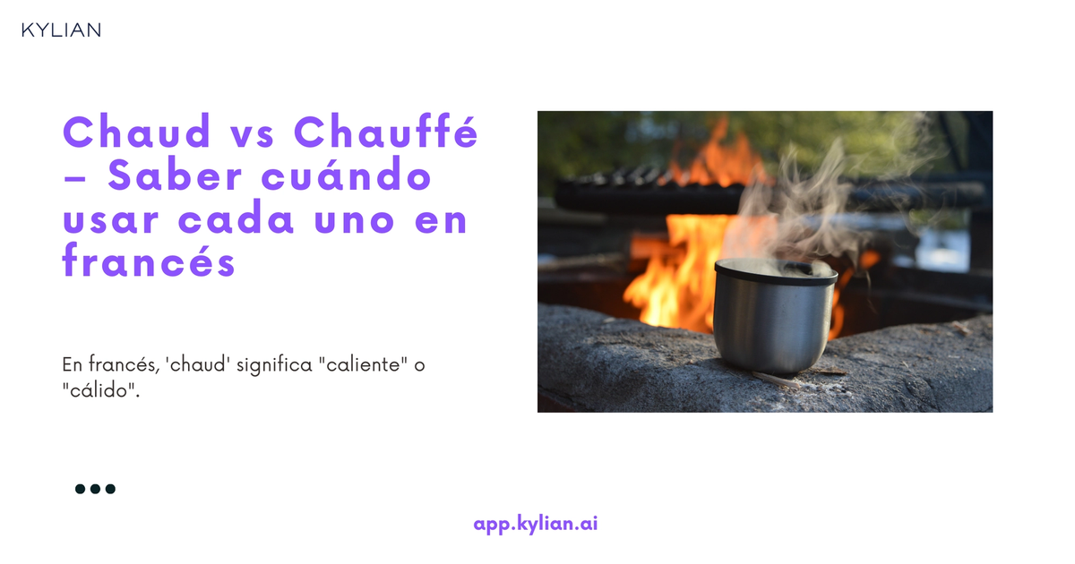 Chaud vs Chauffé – Saber cuándo usar cada uno en francés
