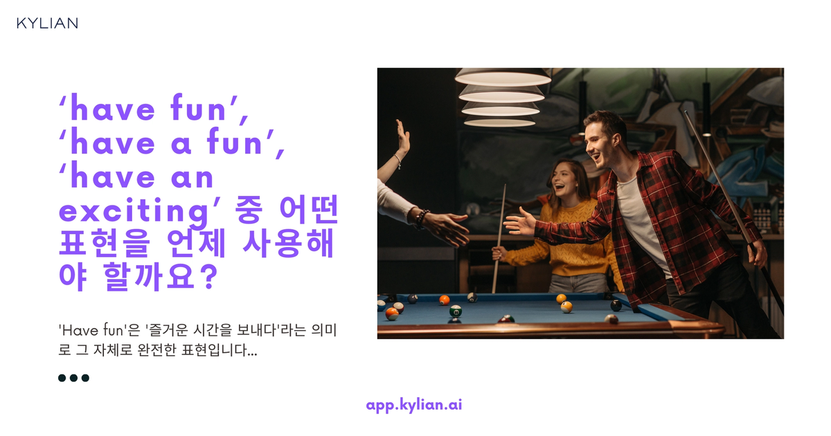 ‘have fun’, ‘have a fun’, ‘have an exciting’ 중 어떤 표현을 언제 사용해야 할까요?