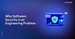 Why Software Security Is an Engineering Problem - VisionX