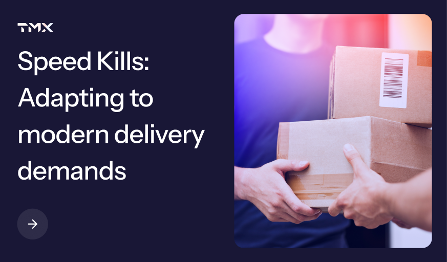 BLOG | Speed Kills: Adapting to modern delivery demands | TMX Transform