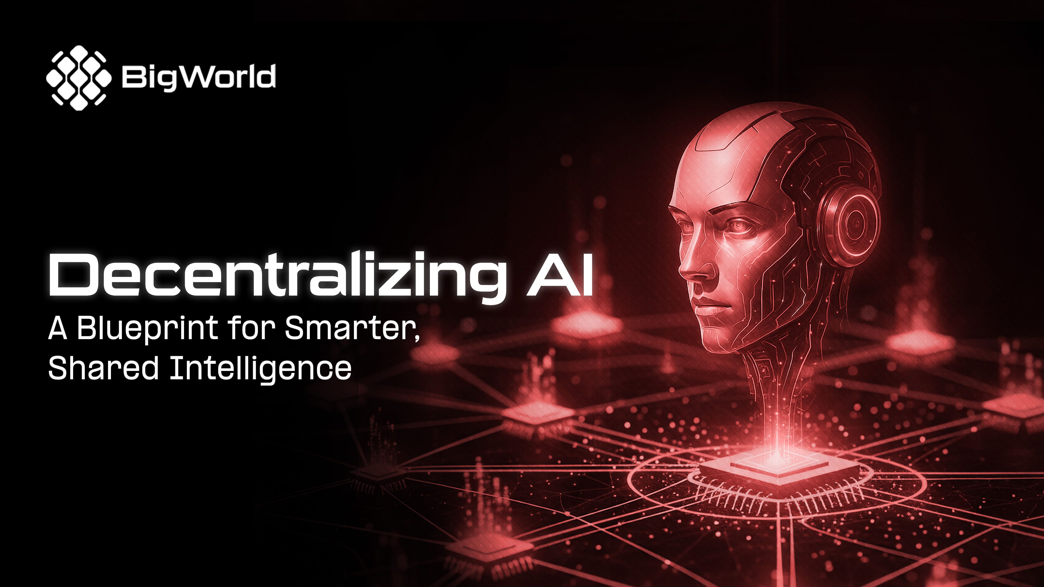 Decentralizing AI: A Blueprint for Smarter, Shared Intelligence | TheBigWorld