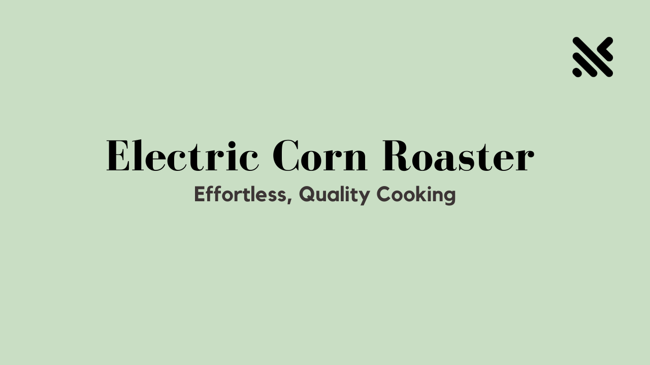 Best Electric Corn Roaster For Hassle-Free Corn Roasting