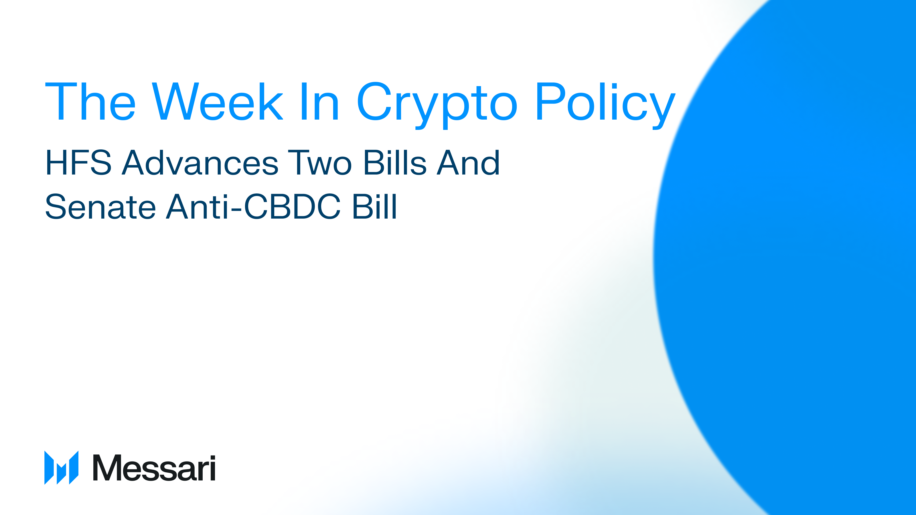 The Week in Crypto Policy: HFS Advances Two Bills and Senate Anti-CBDC Bill | Messari