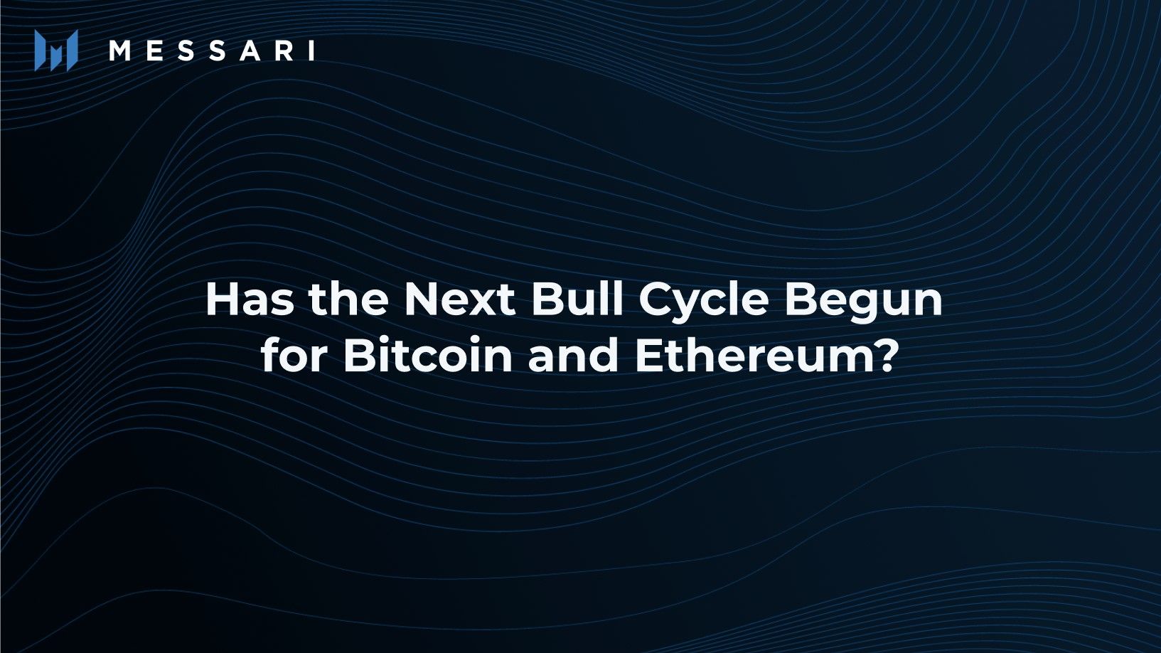 Has the Next Bull Cycle Begun for Bitcoin and Ethereum? | Messari
