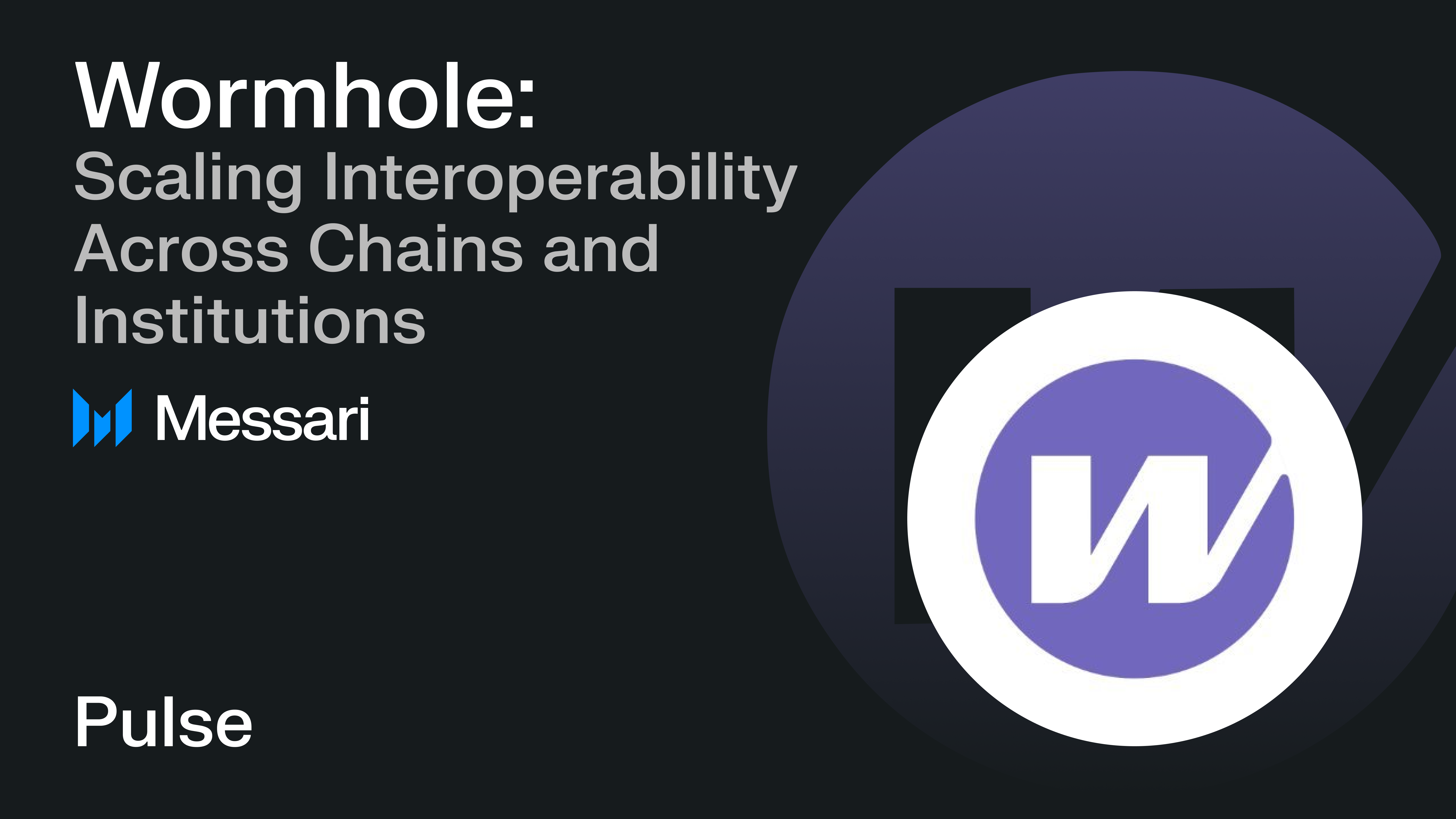 Wormhole: Scaling Interoperability Across Chains and Institutions | Messari