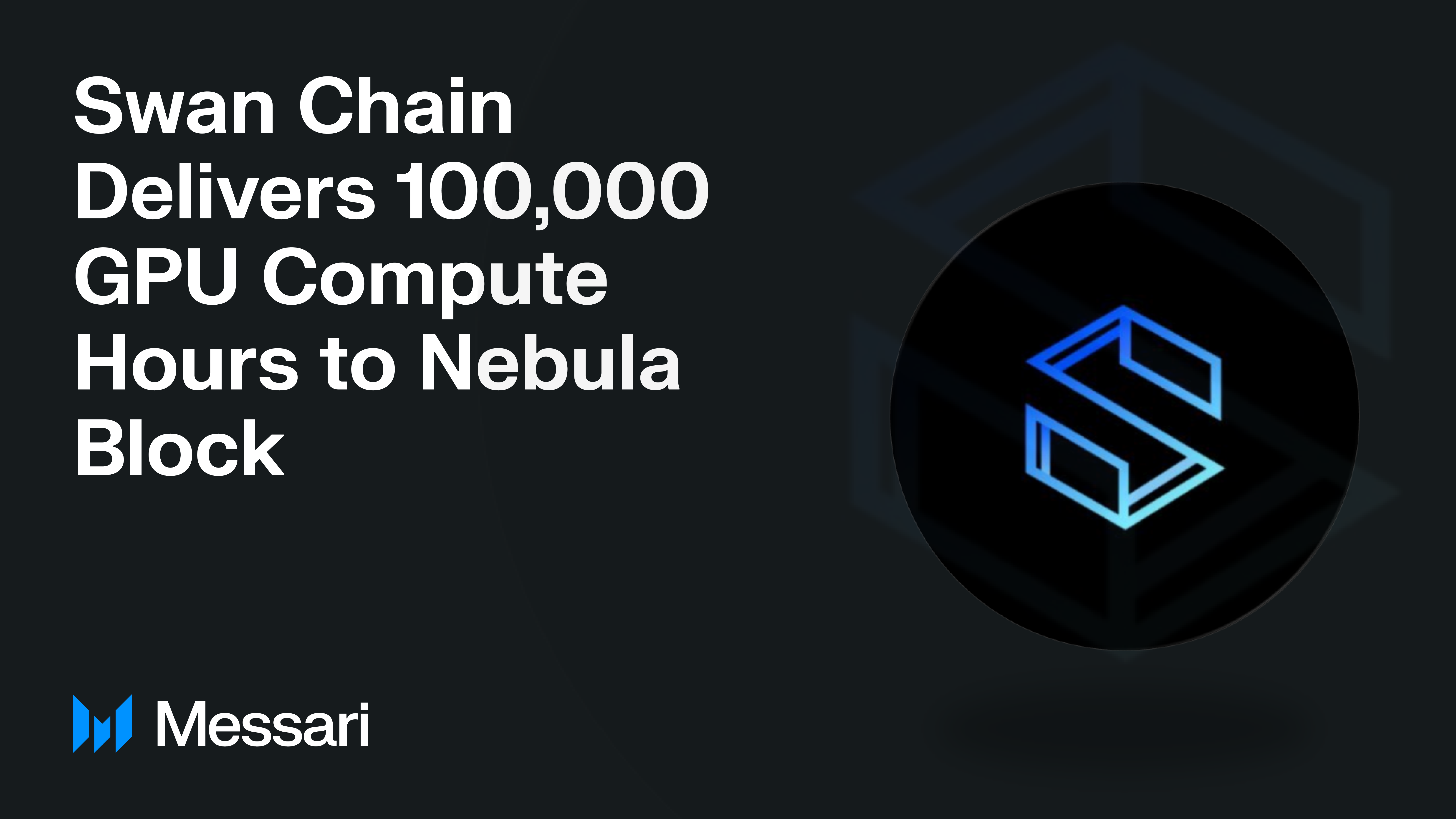 Swan Chain Delivers 100,000 GPU Compute Hours to Nebula Block | Messari