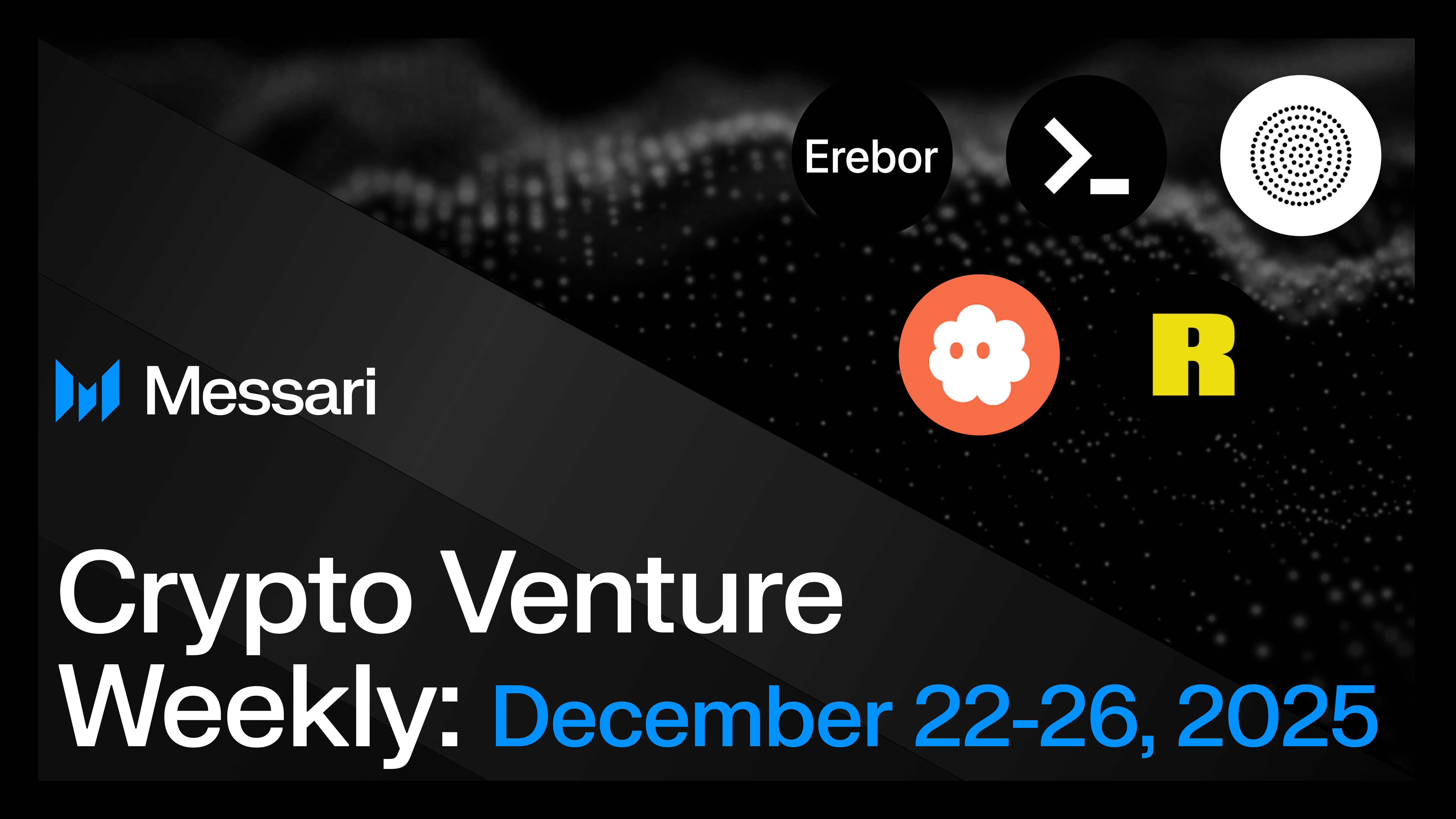 Crypto Venture Weekly: December 22-26, 2025 | Messari