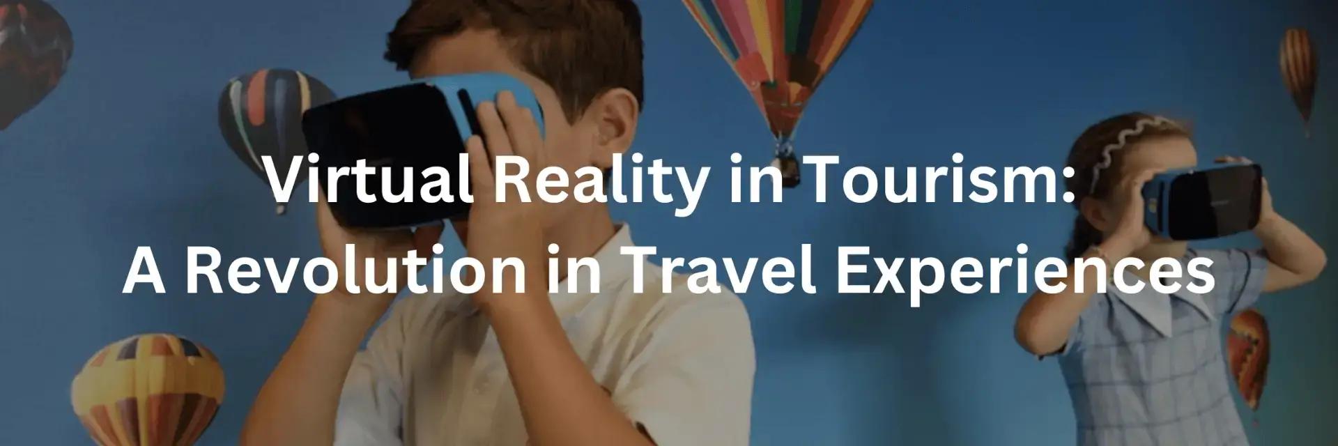 Virtual Reality in Tourism: A Revolution in Travel Experiences ...