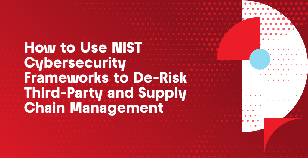 How to Use NIST Cybersecurity Frameworks to De-Risk Third-Party and ...