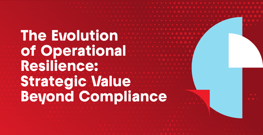 The Evolution of Operational Resilience: Strategic Value Beyond Compliance - OCEG