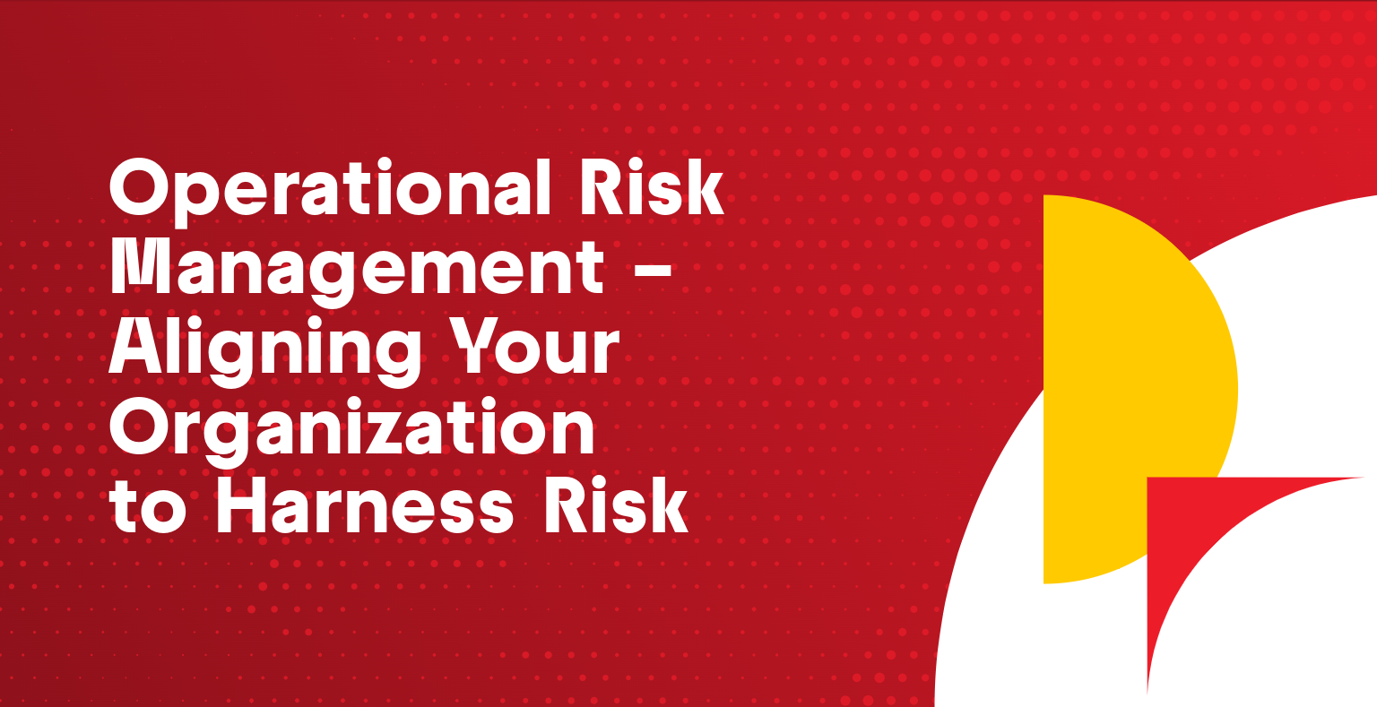 Operational Risk Management – Aligning Your Organization to Harness ...