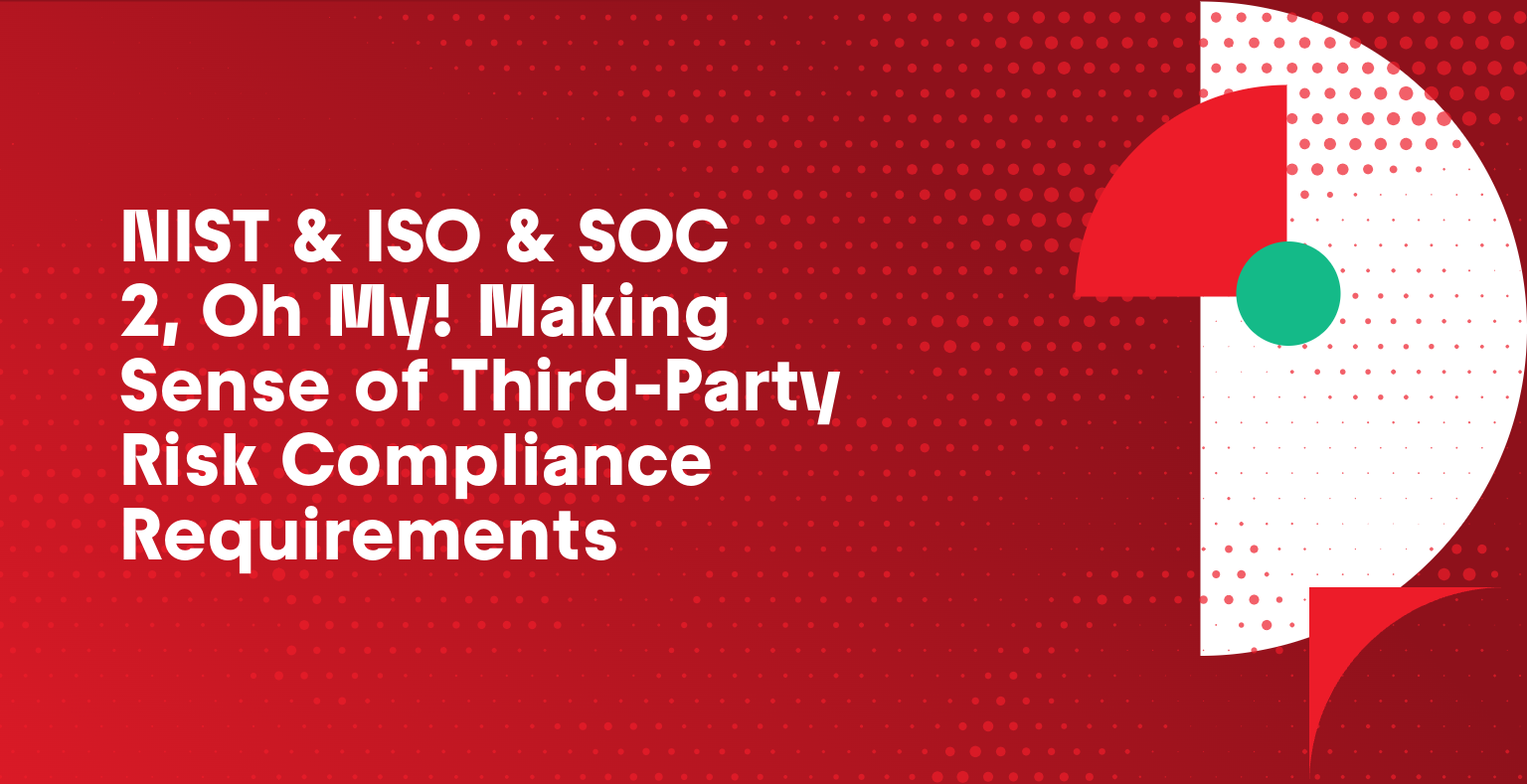 NIST & ISO & SOC 2, Oh My! Making Sense of Third-Party Risk Compliance ...