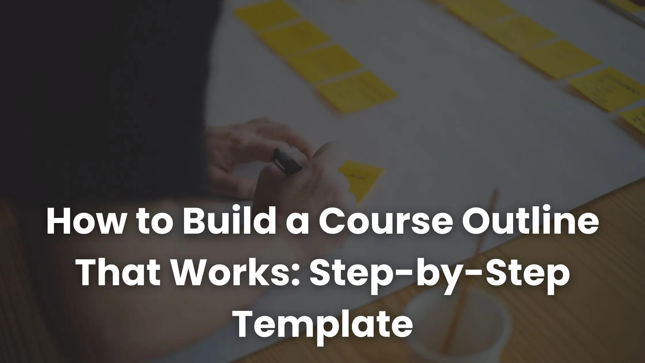 How to Build a Course Outline That Works: Step-by-Step Template ...