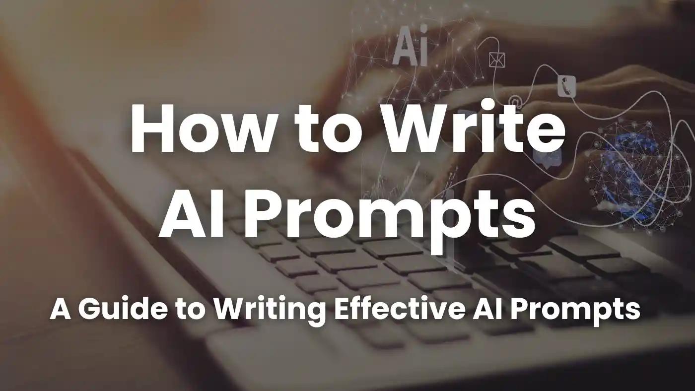 How To Write AI Prompts: A Guide to Writing Effective AI Prompts ...