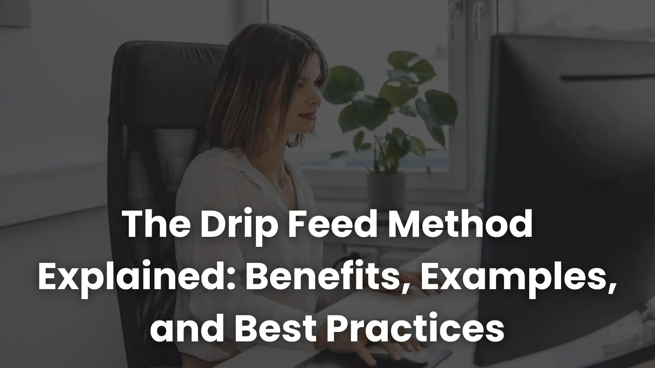 The Drip Feed Method Explained: Benefits, Examples, and Best Practices ...
