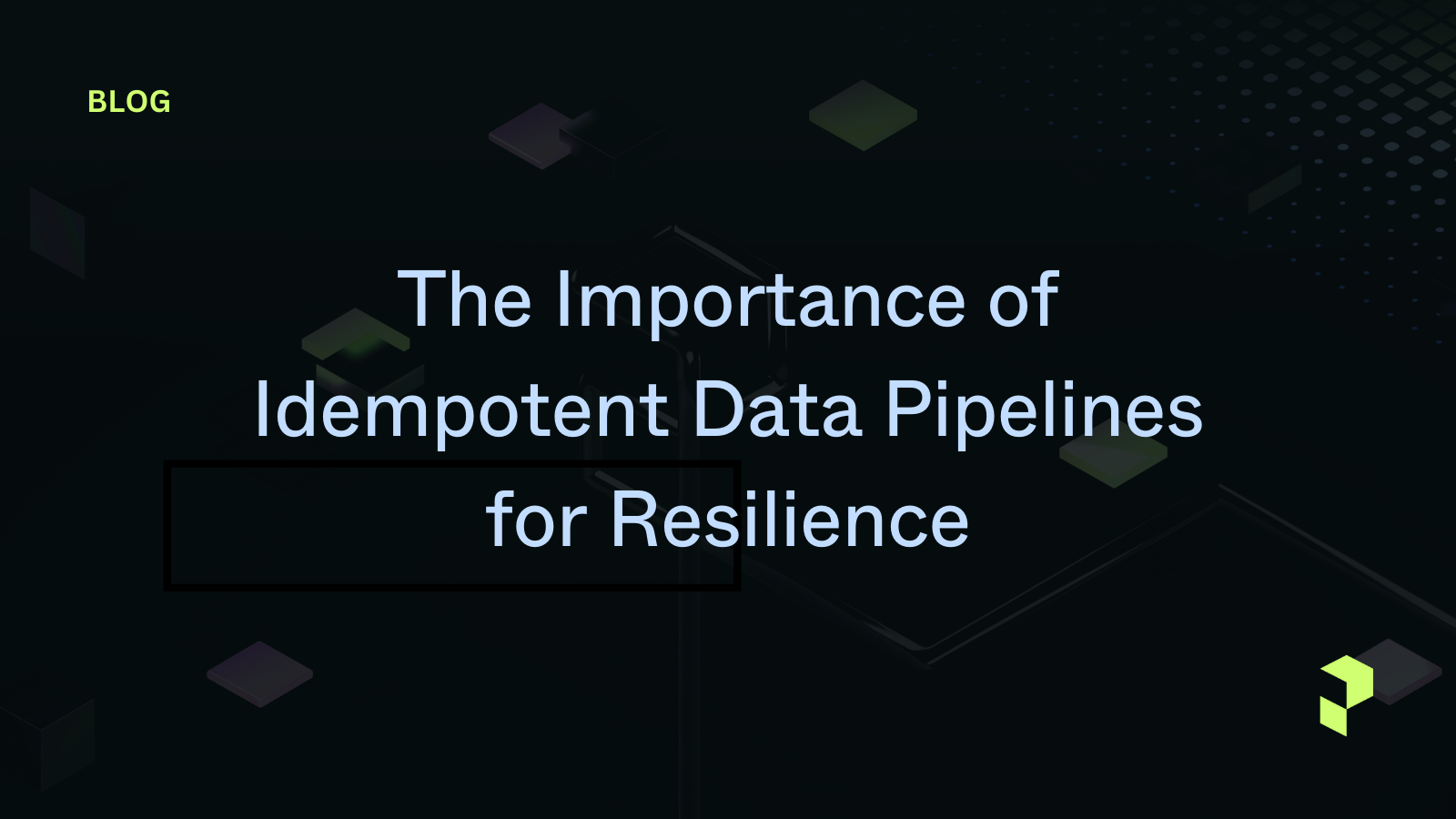 The Importance Of Idempotent Data Pipelines For Resilience