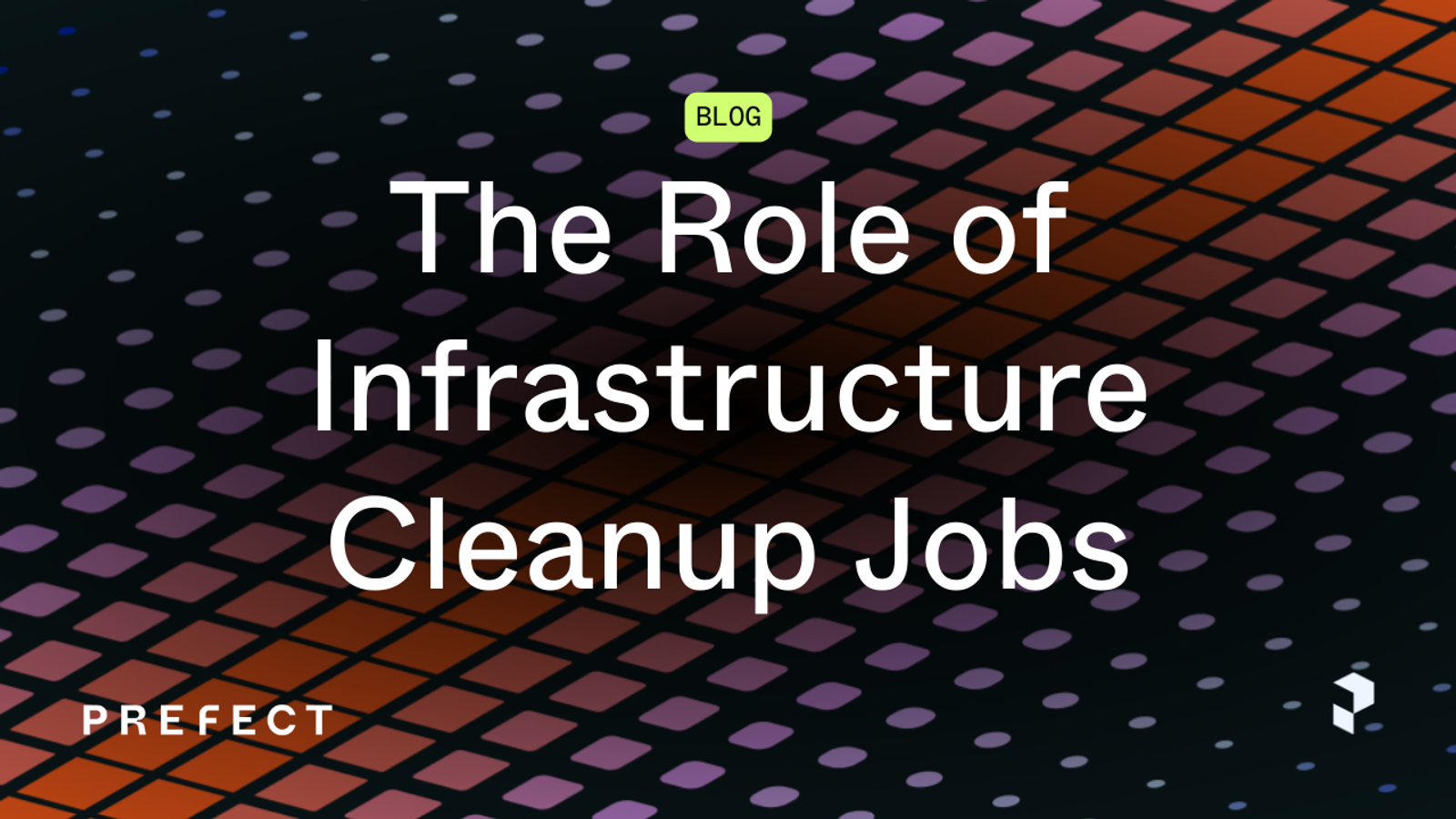 The Role of Infrastructure Cleanup Jobs | Prefect