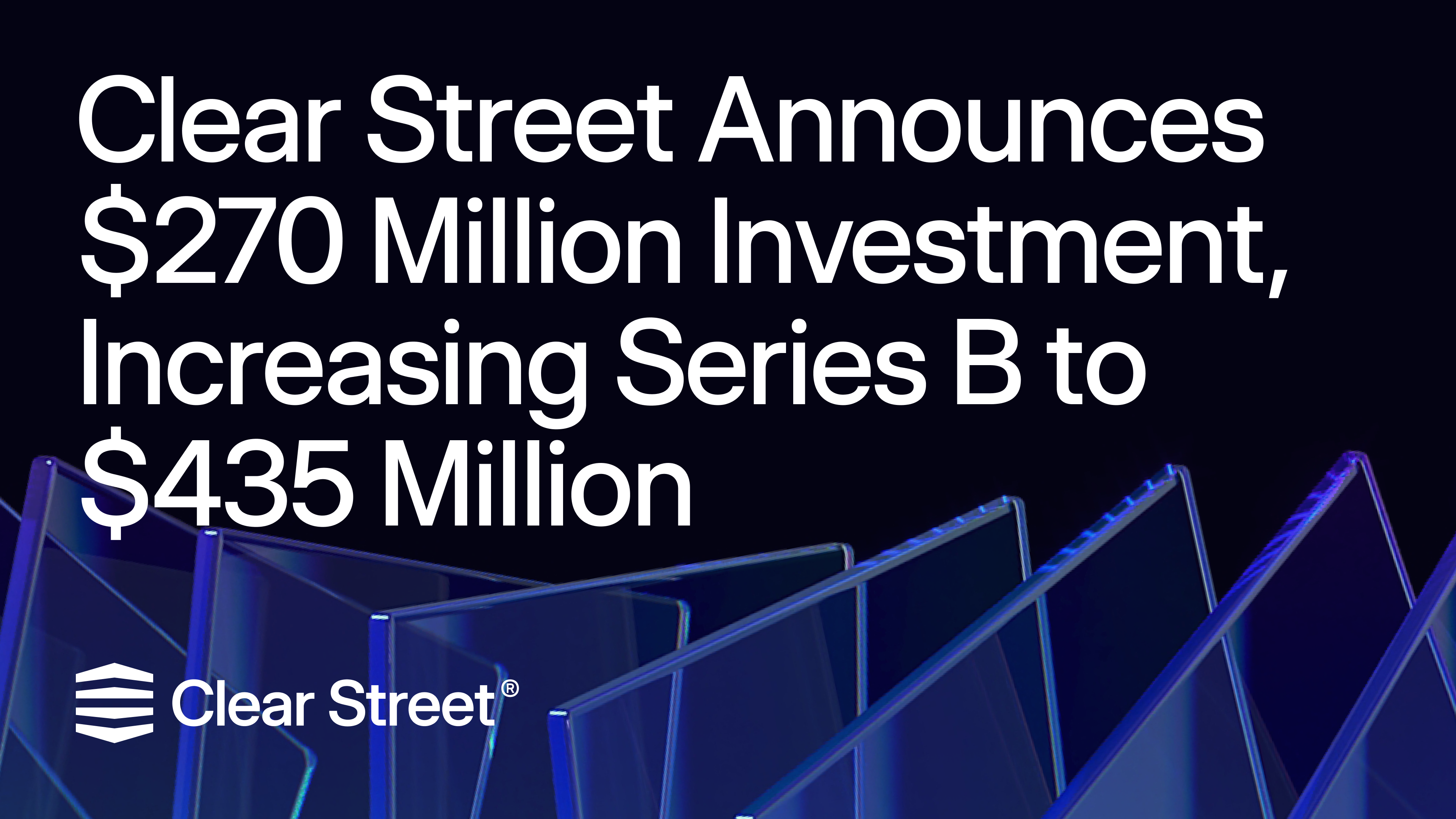 Clear Street Announces $270 Million Investment, Increasing Series B to ...