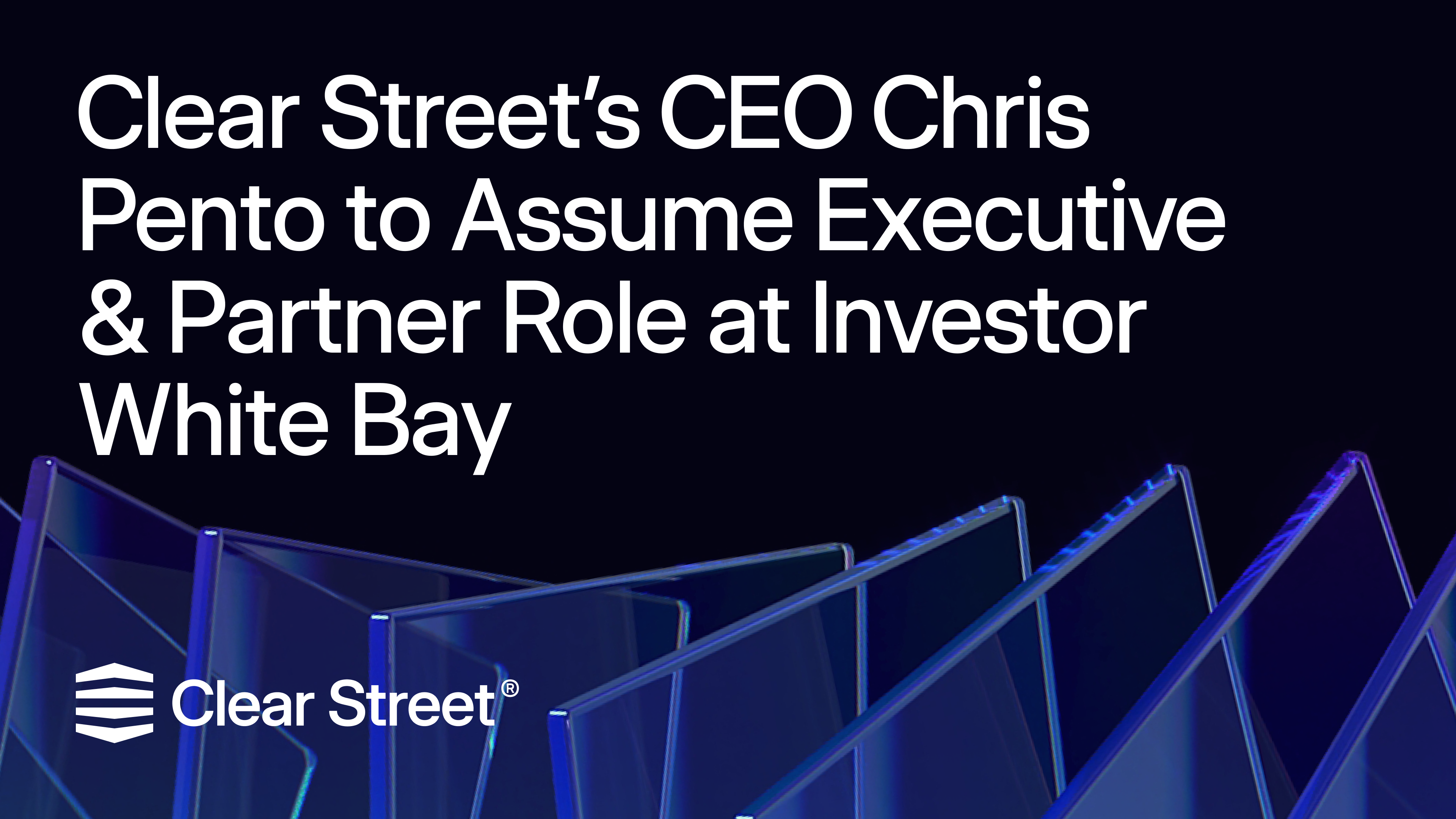Clear Street’s CEO Chris Pento to Assume Executive & Partner Role at ...