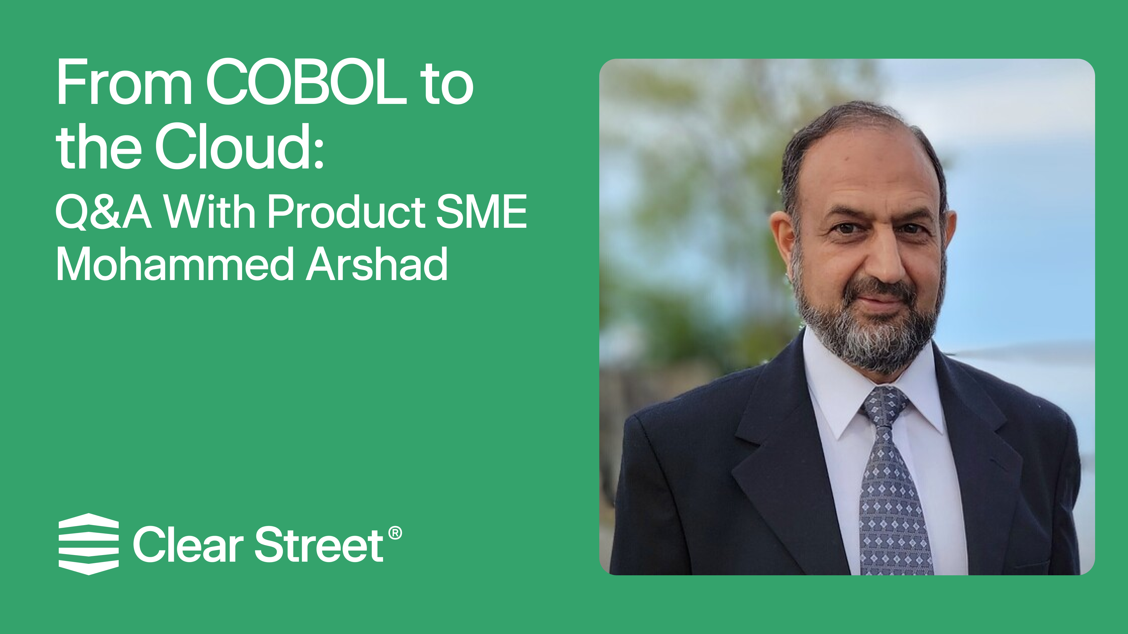 From COBOL to the Cloud: Q&A With Product SME Mohammed Arshad | Clear Street — Modernizing the ...