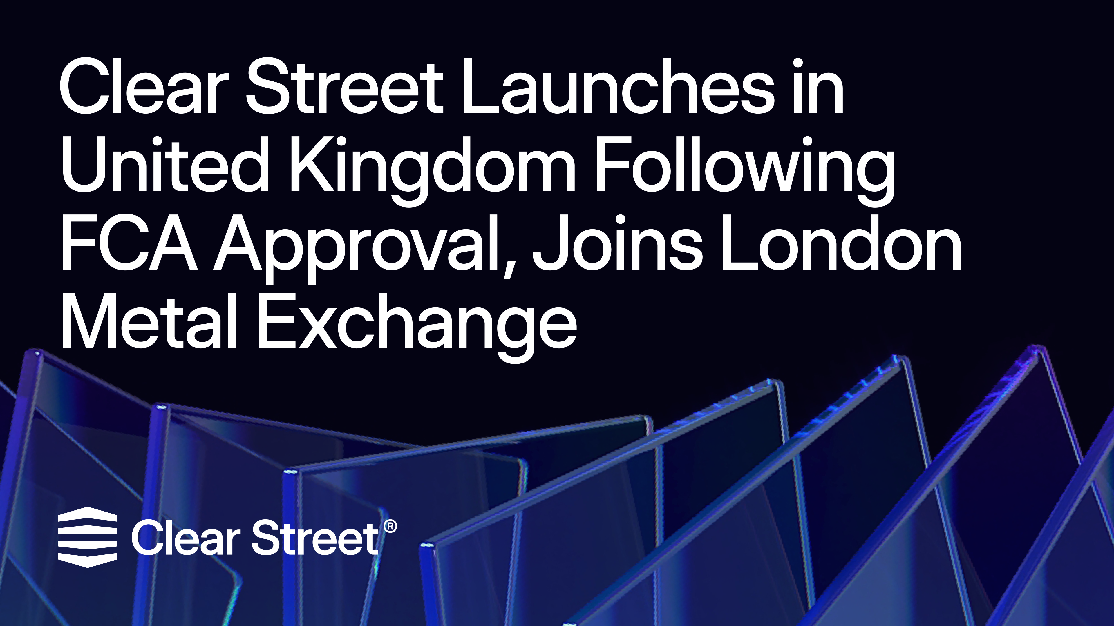 Clear Street Launches in United Kingdom Following FCA Approval, Joins ...