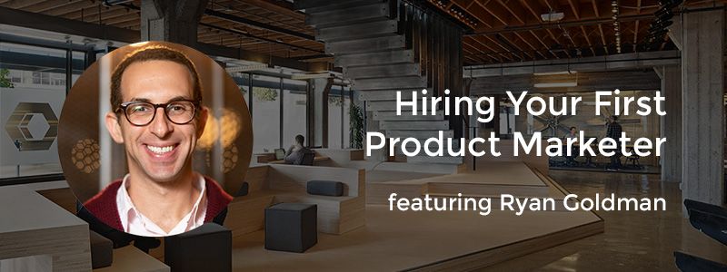 Hiring Your First PMM & Doing More with Less: Q&A with Ryan Goldman ...