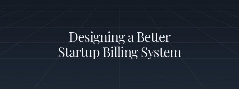 How to Design a Billing System for Your Startup | Heavybit