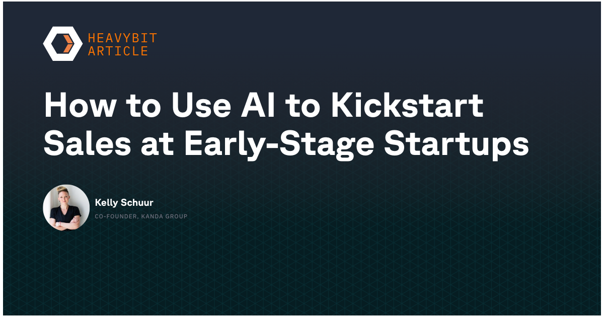 How to Use AI to Kickstart Sales at Early-Stage Startups | Heavybit