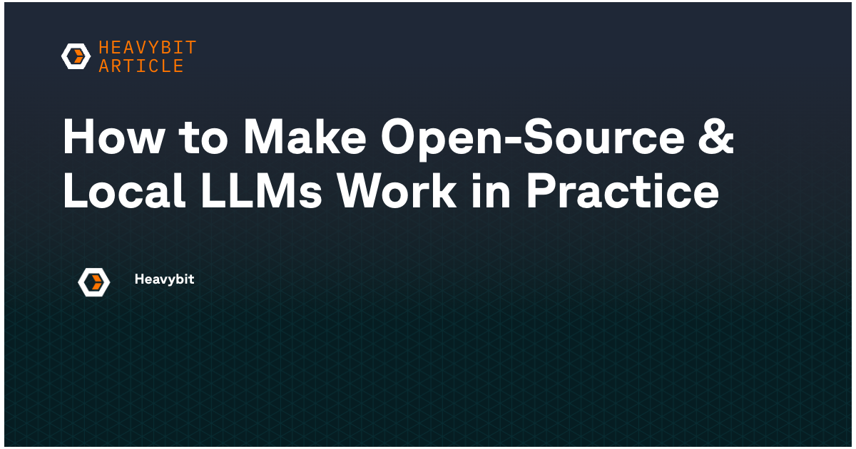 How to Make Open-Source & Local LLMs Work in Practice | Heavybit