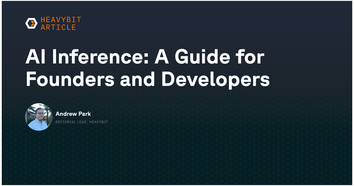 AI Inference: A Guide for Founders and Developers | Heavybit