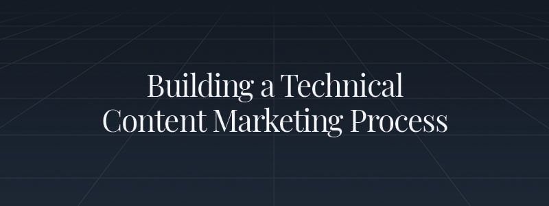 How to Build a Technical Content Marketing Process | Heavybit