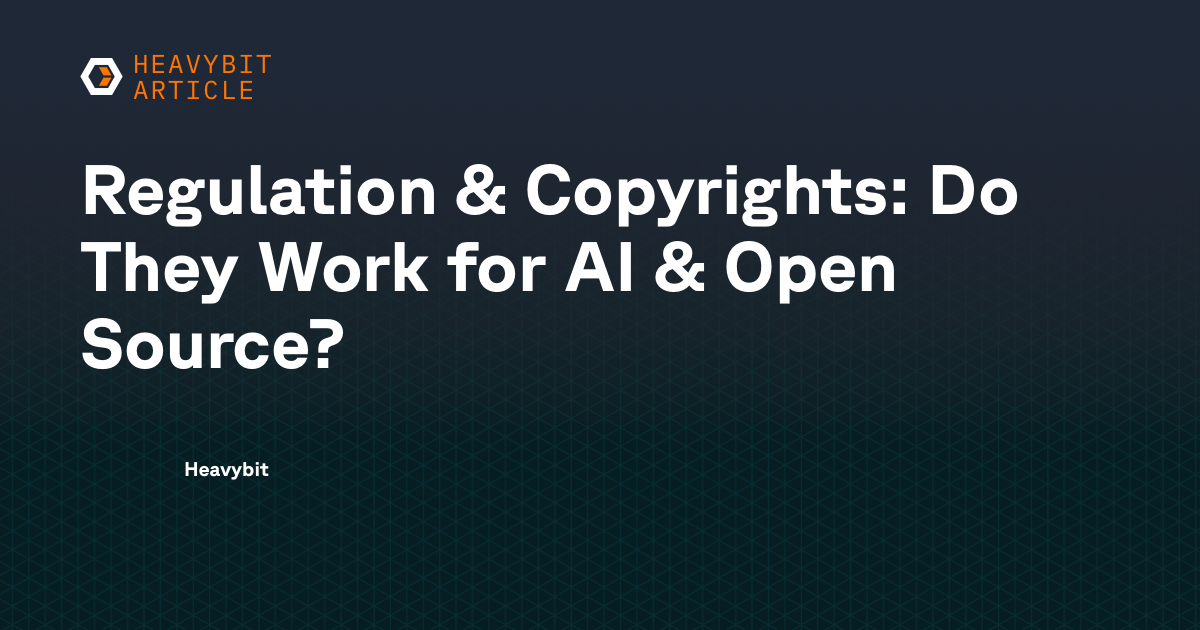 Regulation & Copyrights: Do They Work for AI & Open Source? | Heavybit