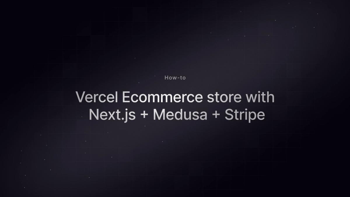 Medusa - Vercel Ecommerce: Ecommerce store with Next.js + Medusa + Stripe
