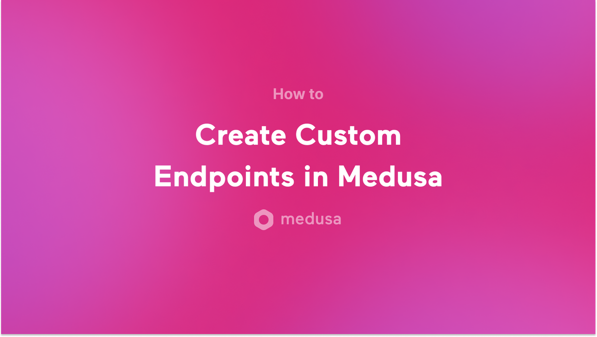 Medusa - How to Create Custom Endpoints in Medusa