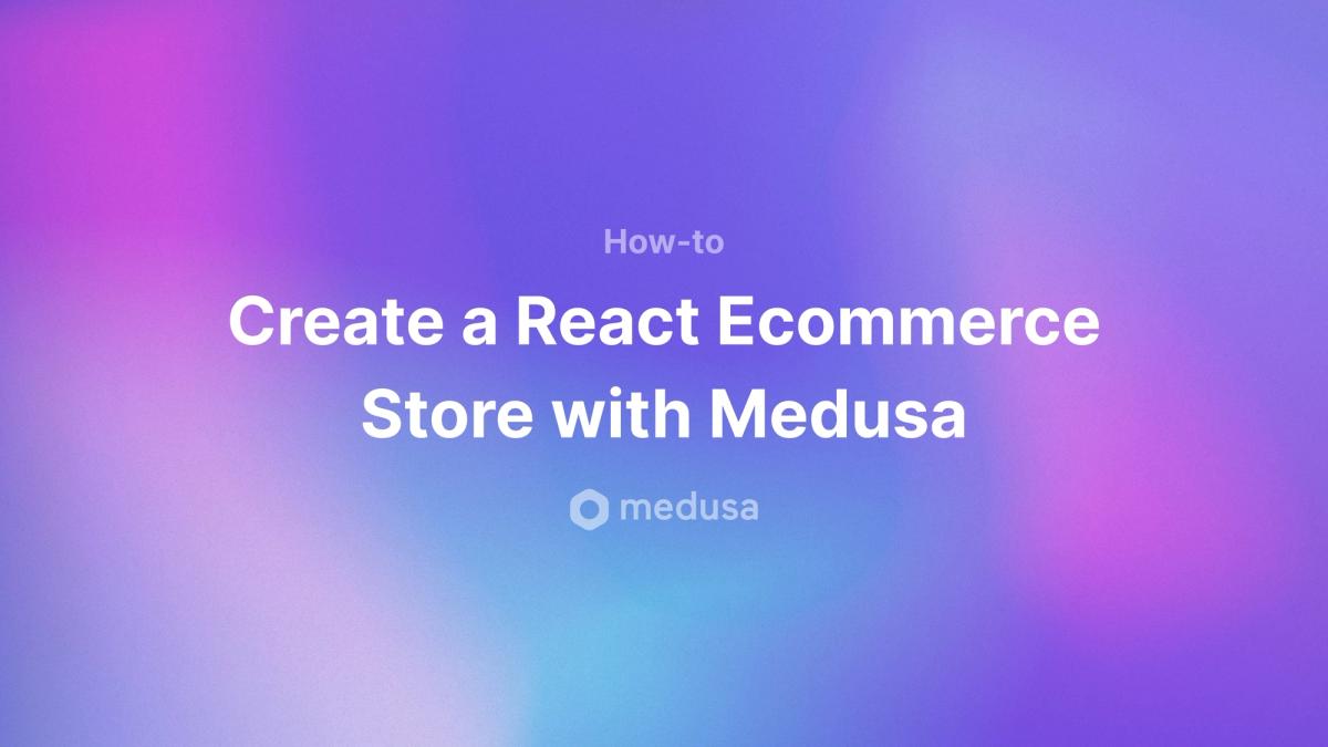 Medusa - Create a React Ecommerce Store with Medusa