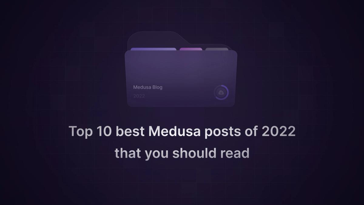 Medusa - Top 10 Medusa Blog Posts of 2022