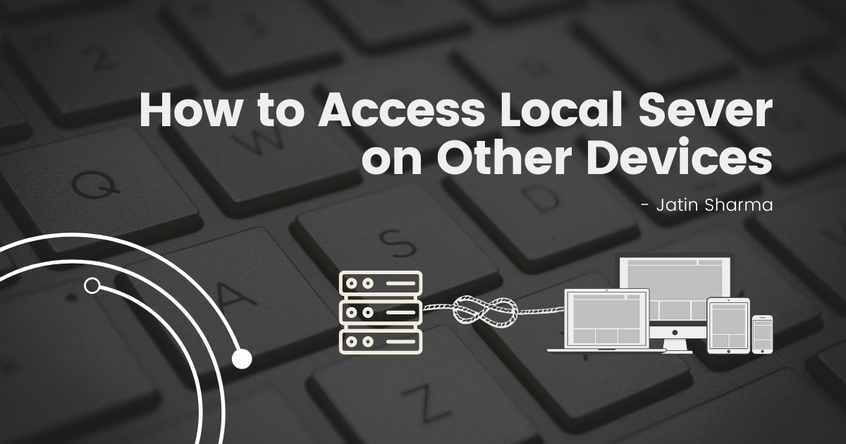 How to Access Local Sever on Other Devices - Jatin Sharma