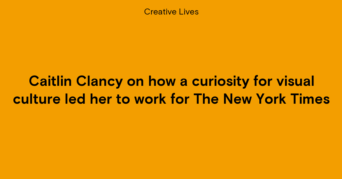 Caitlin Clancy on how a curiosity for visual culture led her to work…